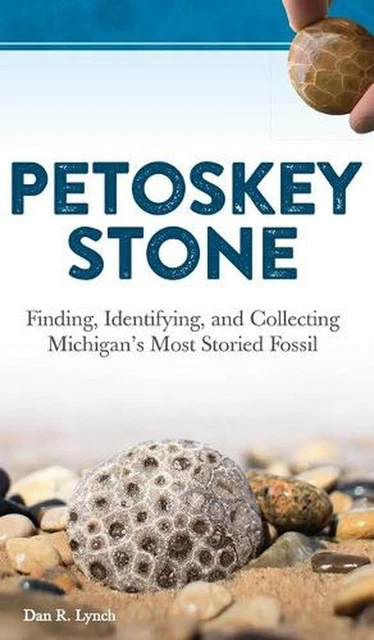PETOSKEY STONE: FINDING, Identifying, and Collecting Michigan's Most ...