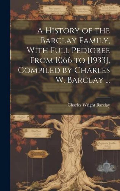 A HISTORY OF the Barclay Family, With Full Pedigree From 1066 to [1933 ...