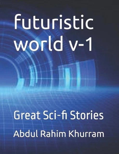 FUTURISTIC WORLD V-1: Great Sci-fi Stories by Abdul Rahim Khurram ...