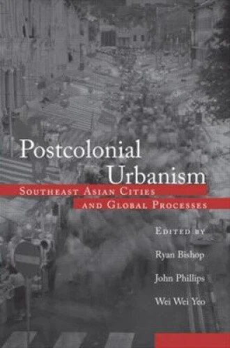 POSTCOLONIAL URBANISM: SOUTHEAST Asian Cities and Global Processes $270 ...