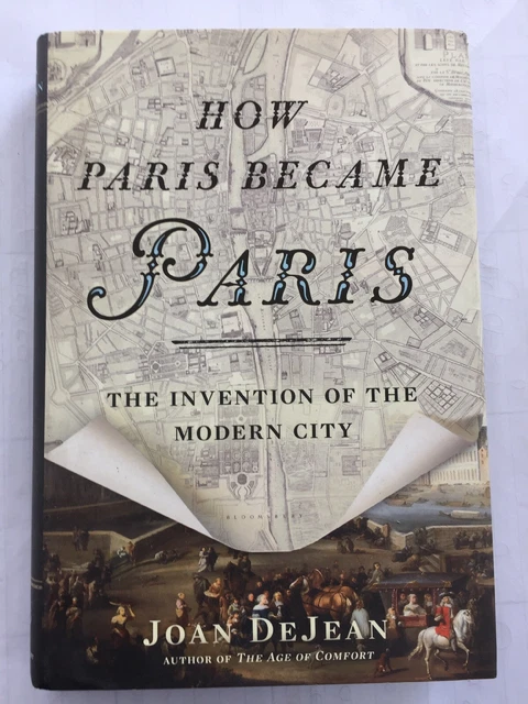 HOW PARIS BECAME Paris: The Invention of the Modern City by Joan DeJean ...