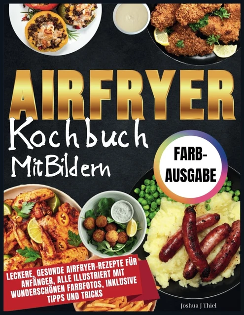 AIRFRYER KOCHBUCH MIT Farbfotos für Anfänger inkl. Tipps und Tricks! Gesund! EUR 25,99 - PicClick DE