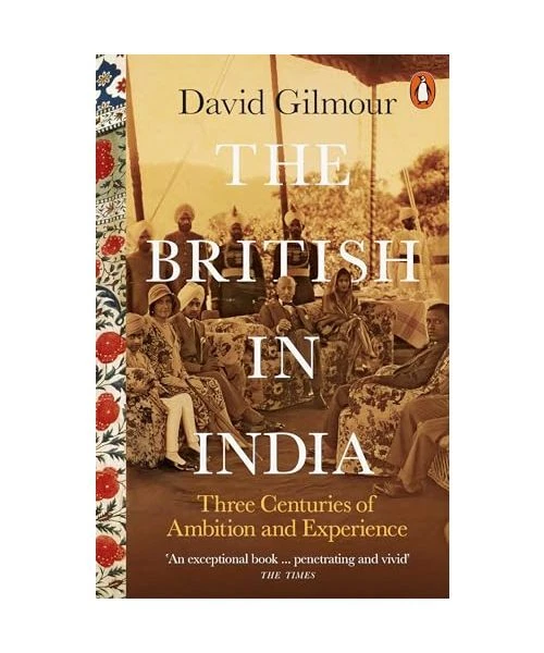 THE BRITISH IN India: Three Centuries of Ambition and Experience, David ...