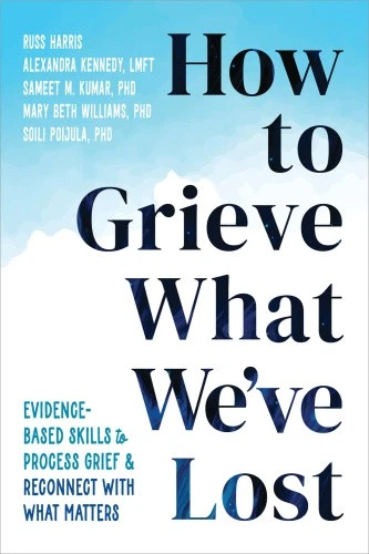 How To Grieve What We Ve Lost Evidence Based Skills To Process Grief