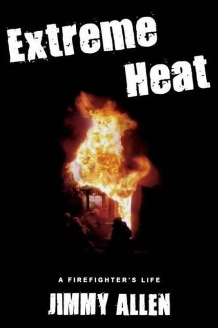 EXTREME HEAT: A Firefighter's Life by Jimmy Allen (English) Paperback ...