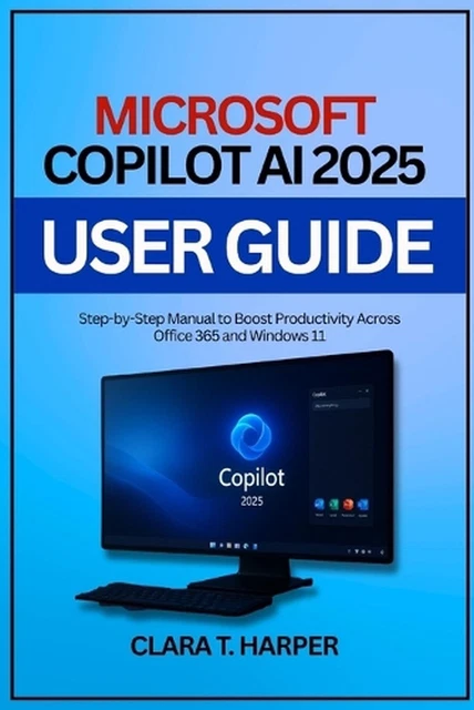 MICROSOFT COPILOT AI 2025 User Guide: Step-by-Step Manual to Boost Productivity £24.21 - PicClick UK