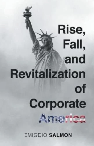 EMIGDIO J SALMON Rise, Fall, and Revitalization of Corporate America ...