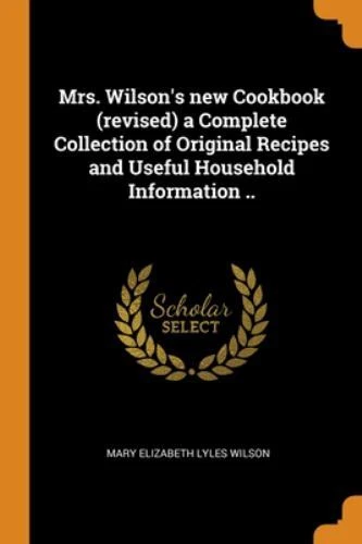 MRS. WILSON'S NEW Cookbook (revised) a Complete Collection of Original ...