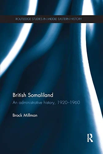 BRITISH SOMALILAND: AN Administrative History, 1920-1960 Brock Millman ...