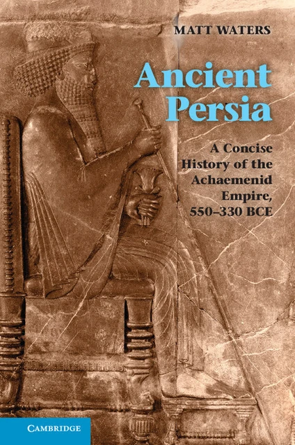 ANCIENT PERSIA A Concise History of the Achaemenid Empire, 550–330 BCE ...