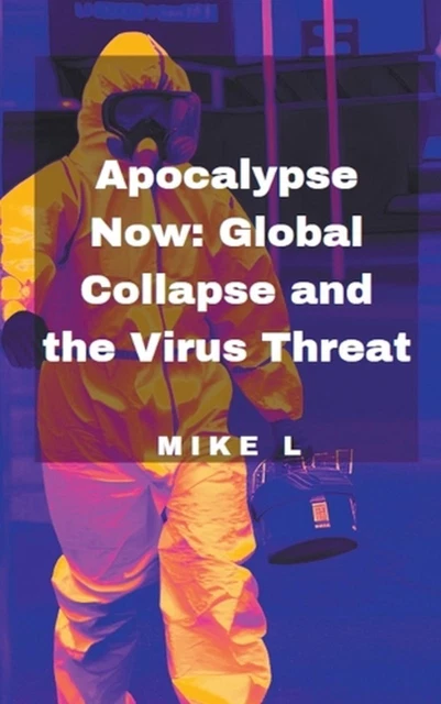 APOCALYPSE NOW: GLOBAL Collapse and the Virus Threat by Mike L ...