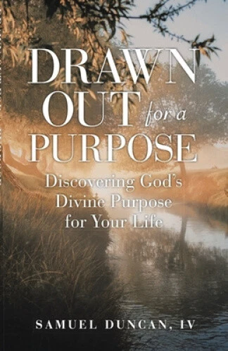 DRAWN OUT FOR A Purpose: Discovering God's Divine Purpose for Your Life ... DRAWN OUT FOR A Purpose: Discovering God's Divine Purpose for Your Life ...