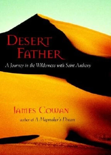 DESERT FATHER: A Journey in the Wilderness with Saint Anthony by Cowan ...