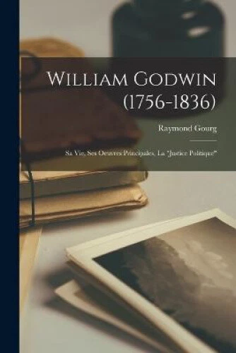 WILLIAM GODWIN (1756-1836): Sa Vie, Ses Oeuvres Principales, La ...
