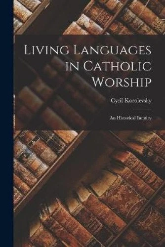 LIVING LANGUAGES IN Catholic Worship; an Historical Inquiry [Paperback ...