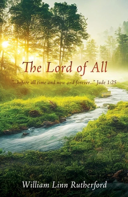 THE LORD OF All: "...before all time and now and forever..." Jude 1:25 ...