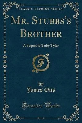 MR. STUBBS'S BROTHER: A Sequel To « Toby Tyler », par James Otis (anglais) Hardcove EUR 50,39 ...