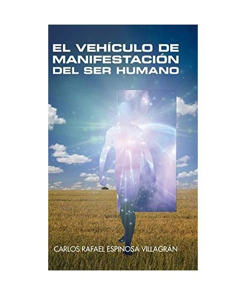 EL VEHÍCULO DE manifestación del ser humano, Carlos Rafael Espinosa ...