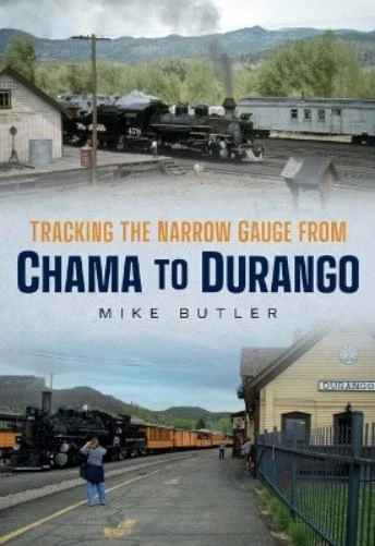 MIKE BUTLER MICHAEL But Tracking the Narrow Gauge from Chama to Dura ...