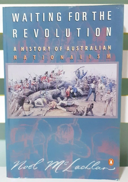 WAITING FOR THE Revolution: A History of Australian Nationalism! Noel ...