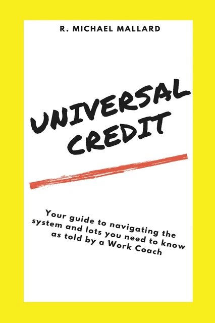UNIVERSAL CREDIT: YOUR Guide to Navigating the System and lots you need ...