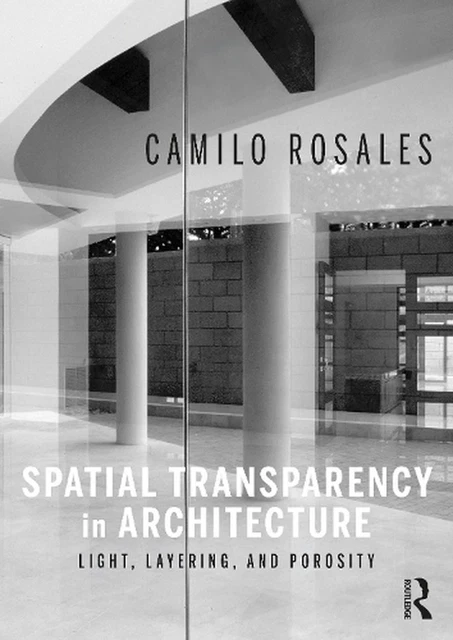 SPATIAL TRANSPARENCY IN Architecture: Light, Layering, and Porosity by ...
