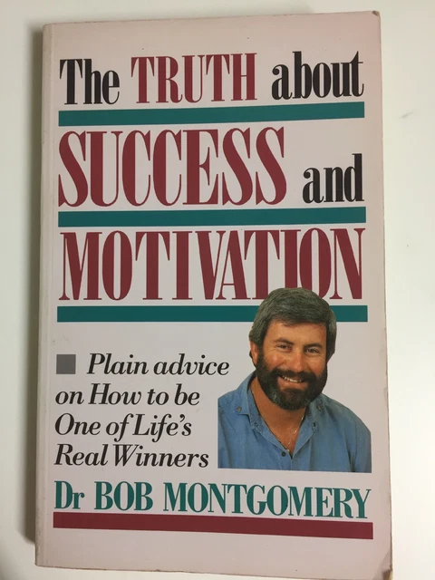 THE TRUTH ABOUT Success and Motivation Dr Bob Montgomery How to be a ...