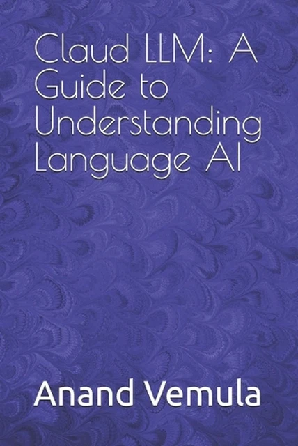 CLAUD LLM: A Guide to Understanding Language AI by Anand Vemula ...
