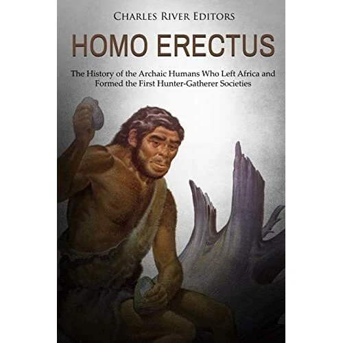 HOMO ERECTUS: THE History of the Archaic Humans Who Lef - Paperback ...