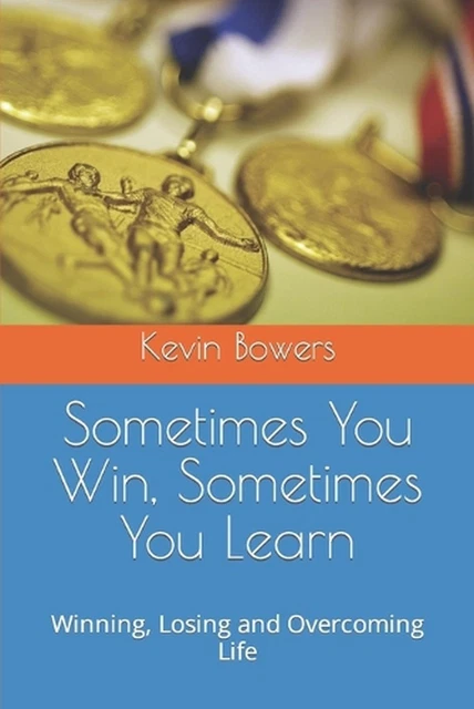 SOMETIMES YOU WIN, Sometimes You Learn: Winning, Losing and Overcoming ...