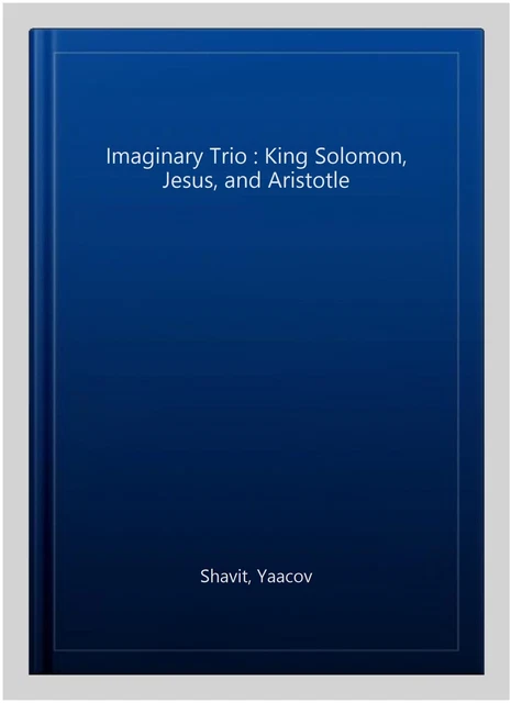 IMAGINARY TRIO : King Solomon, Jesus, and Aristotle, Hardcover by Shavit, Yaa... £39.47 ...