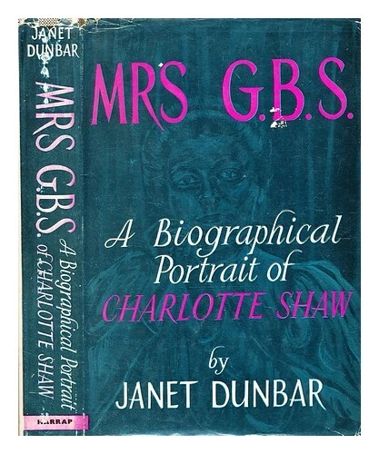 DUNBAR, JANET MRS. G.B.S : a biographical portrait of Charlotte Shaw ...