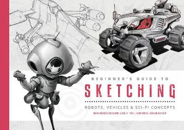 BEGINNER'S GUIDE TO Sketching: Robots, Vehicles & Sci-fi Concepts by ...
