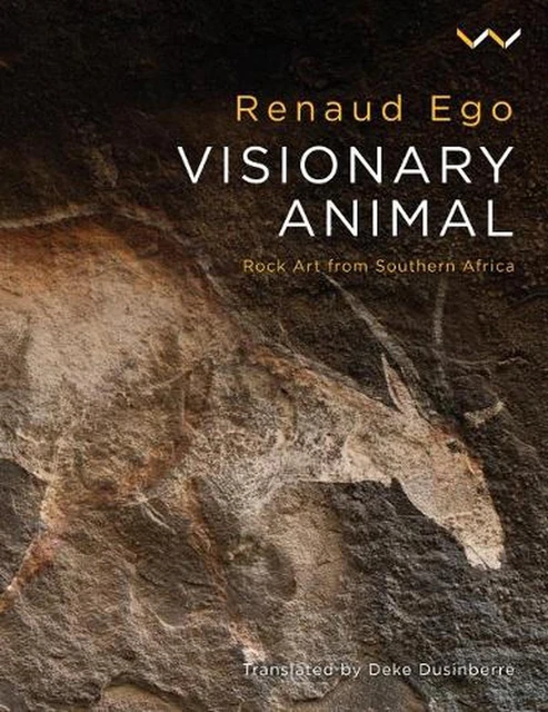 VISIONARY ANIMAL: ROCK art from Southern Africa by Renaud Ego (English ...