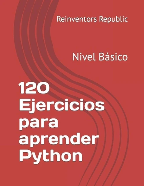 120 EJERCICIOS PARA aprender Python: Nivel B?sico by Reinventors ...