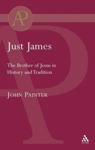 JUST JAMES: THE Brother of Jesus in History and Tradition by Painter ...
