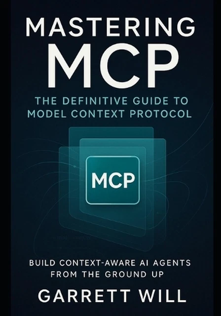 MASTERING MCP: THE Definitive Guide to Model Context Protocol-Build Context-Awar £30.93 ...