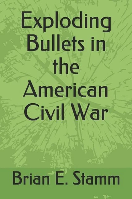 EXPLODING BULLETS IN the American Civil War par Brian E. Stamm (anglais ...