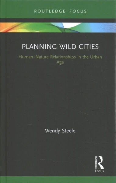 PLANNING WILD CITIES : Human-nature Relationships in the Urban Age ...