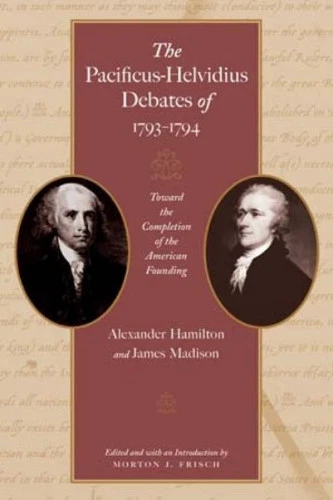 ALEXANDER HAMILTON JAMES Madiso Pacificus-Helvidius Debates of 1793-179 ...