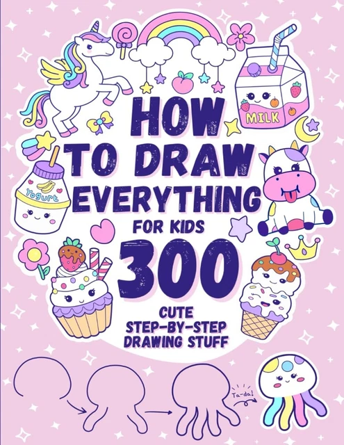 HOW TO DRAW Everything for kids: 300 Cute Step-by-Step Drawing Stuff ...