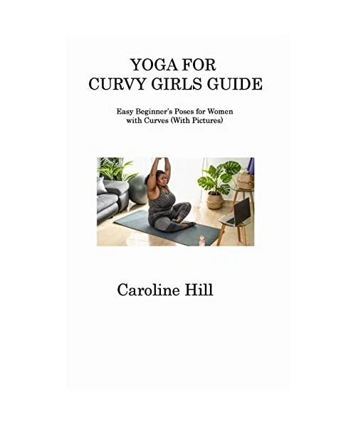 YOGA FOR CURVY GIRLS GUIDE: Easy Beginner's Poses for Women with Curves ...