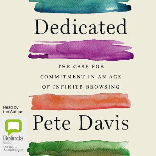 DEDICATED: THE CASE for Commitment in an Age of Infinite Browsing ...