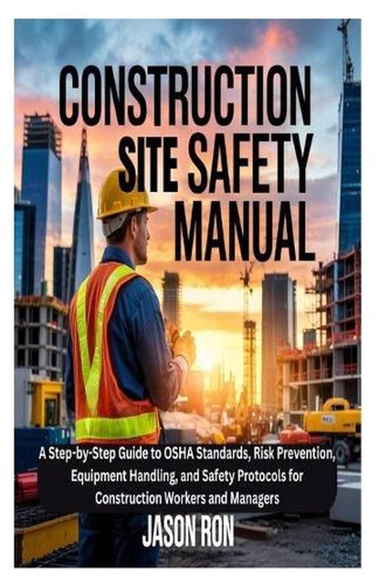 CONSTRUCTION SITE SAFETY Manual: A Step-by-Step Guide to OSHA Standards ...