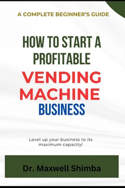 HOW TO START a Profitable Vending Machine Business by Dr Maxwell Shimba ...
