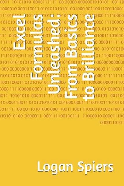 EXCEL FORMULAS UNLEASHED: From Basics to Brilliance by Logan Spiers ...