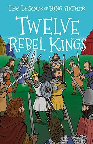TWELVE REBEL KINGS (The Legends of King Arthur, Book by Tracey Mayhew ...