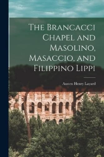 AUSTEN HENRY LA The Brancacci Chapel and Masolino, Masaccio, and ...