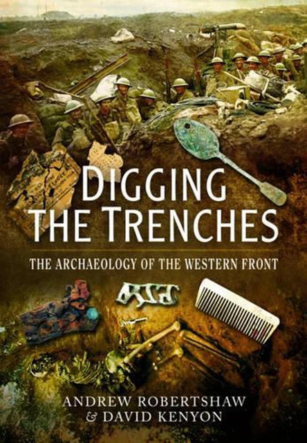 DIGGING THE TRENCHES: The Archaeology of the Western Front by Andrew ...