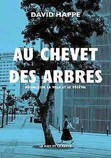 AU CHEVET DES arbres: RÉCONCILIER LA VILLE ET LE VÉGÉ... | Livre | état ...
